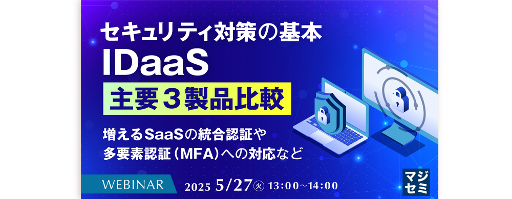 セキュリティ対策の基本、IDaaS 主要3製品比較 ～増えるSaaSの統合認証や、多要素認証（MFA）への対応など～ - マジセミ×ゼロトラスト・認証・ID管理（デジタルとの新たな出会いと体験 ...